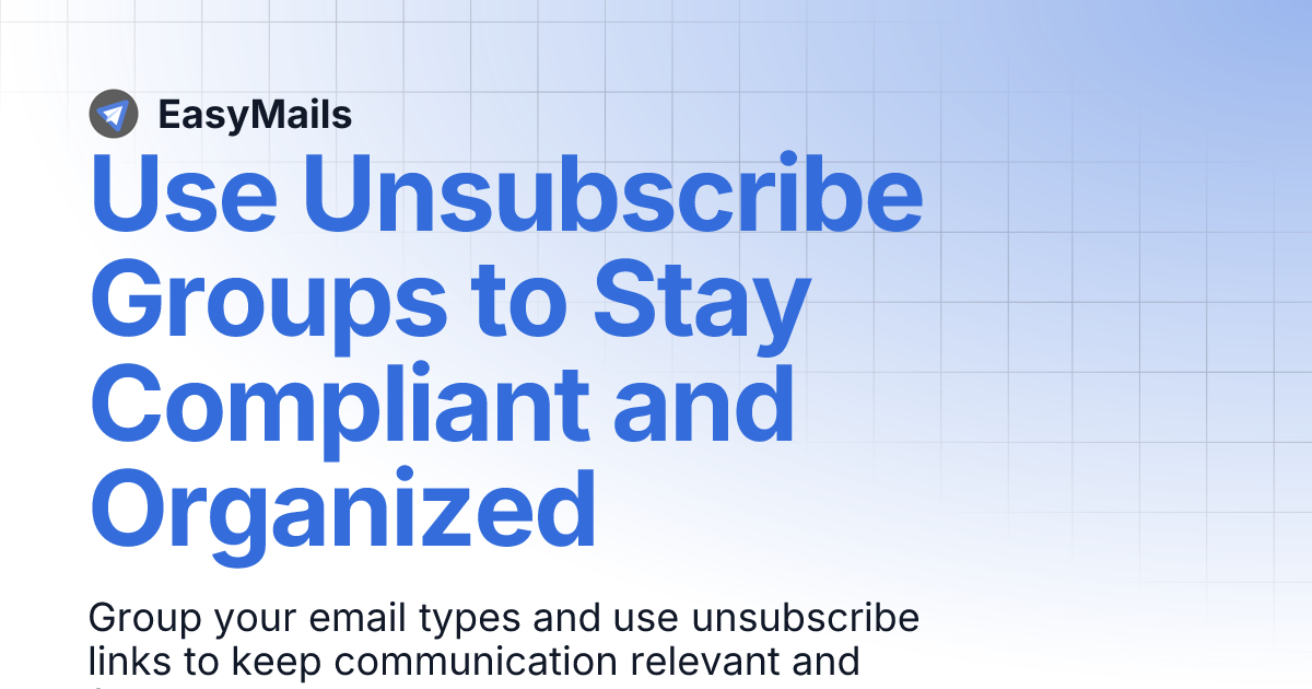 Use Unsubscribe Groups to Stay Compliant and Organized | EasyMails
